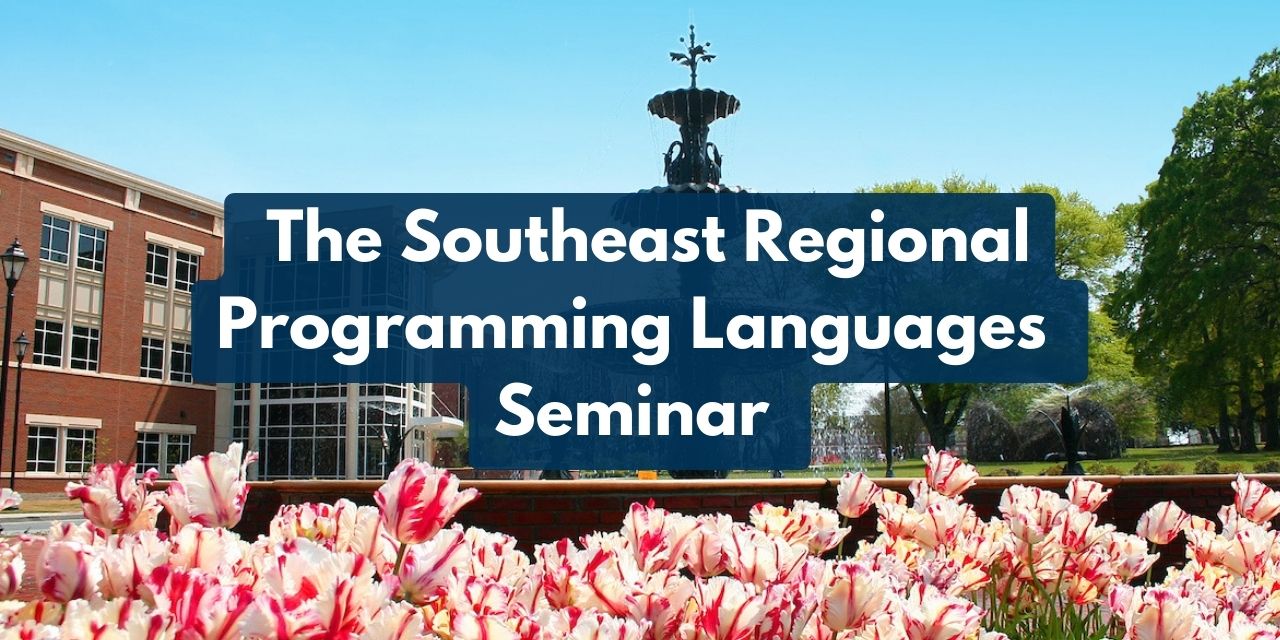 The Southeast Regional Programming Languages Seminar 2023 | The ...